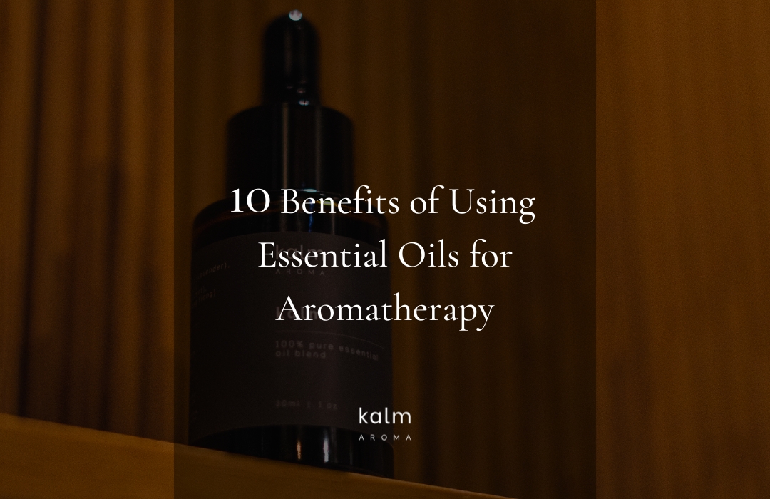 The Power of Essential Oils for Aromatherapy: 10 Benefits You Need to ...